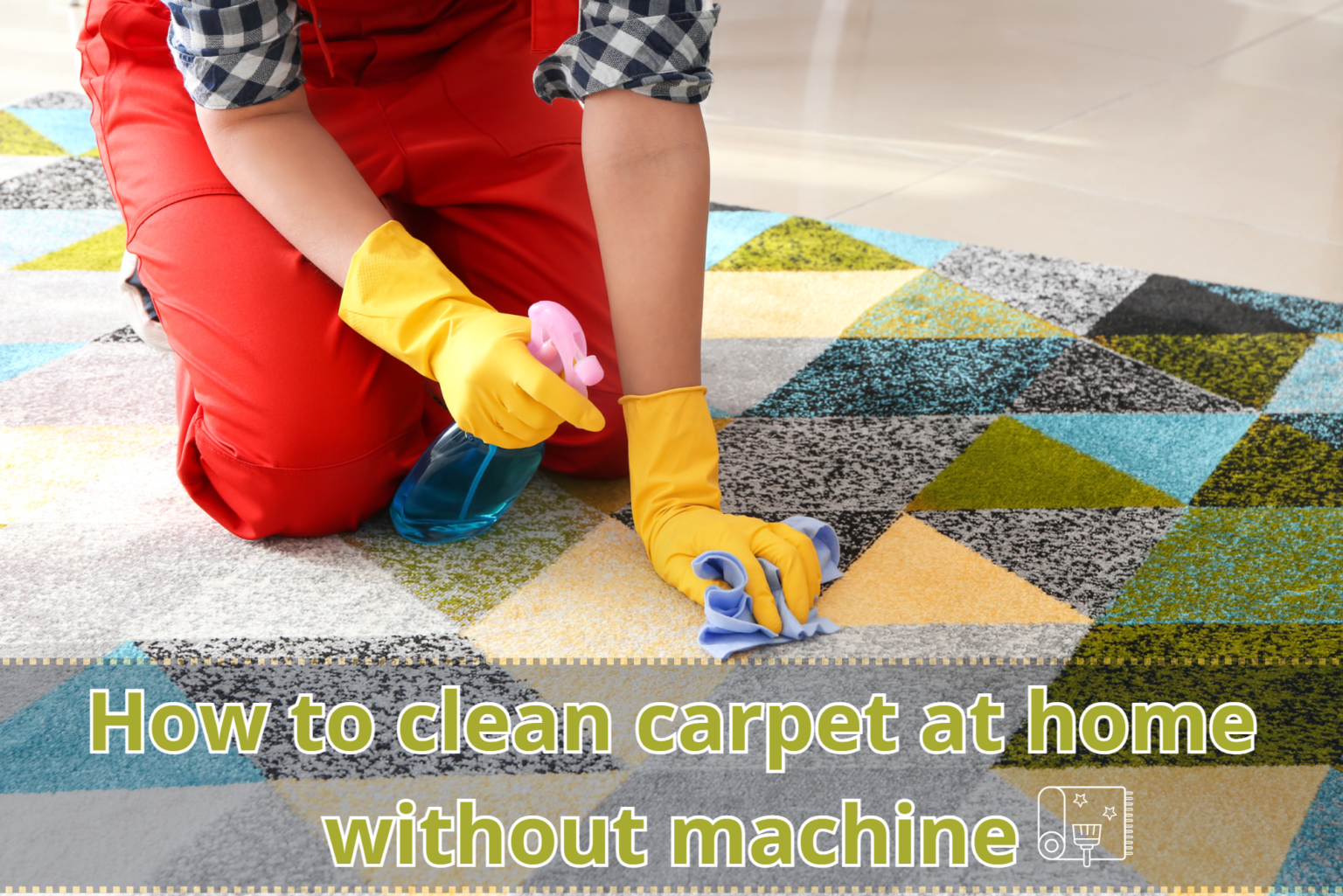 How to clean carpet at home without machine - Ultimate Guide